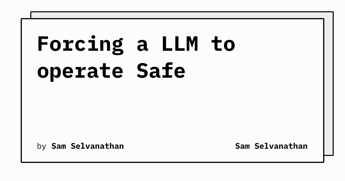 Forcing a LLM to operate Safe | Sam Selvanathan