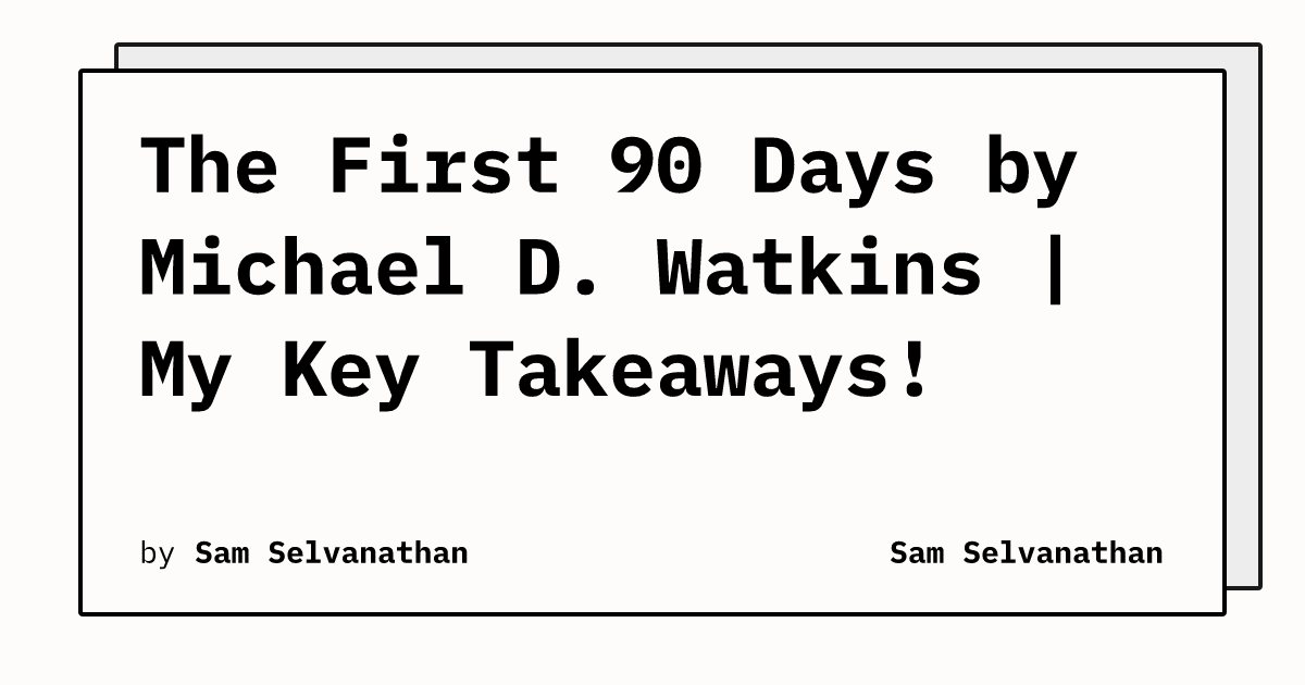 The First 90 Days by Michael D. Watkins | My Key Takeaways! | Sam ...